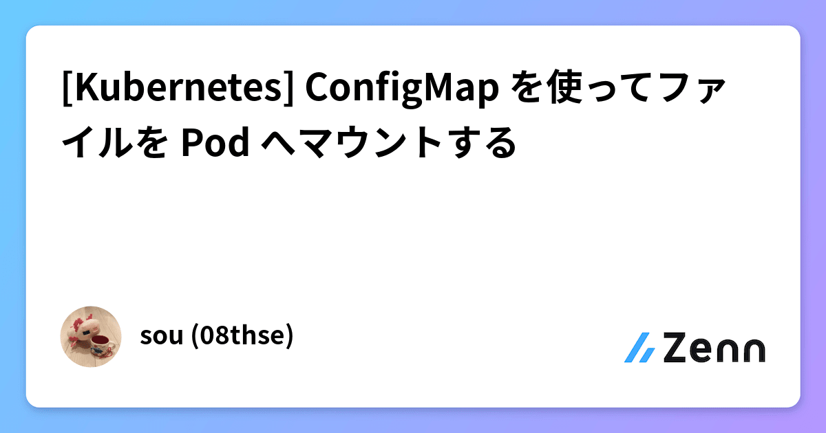 [Kubernetes] ConfigMap を使ってファイルを Pod へマウントする