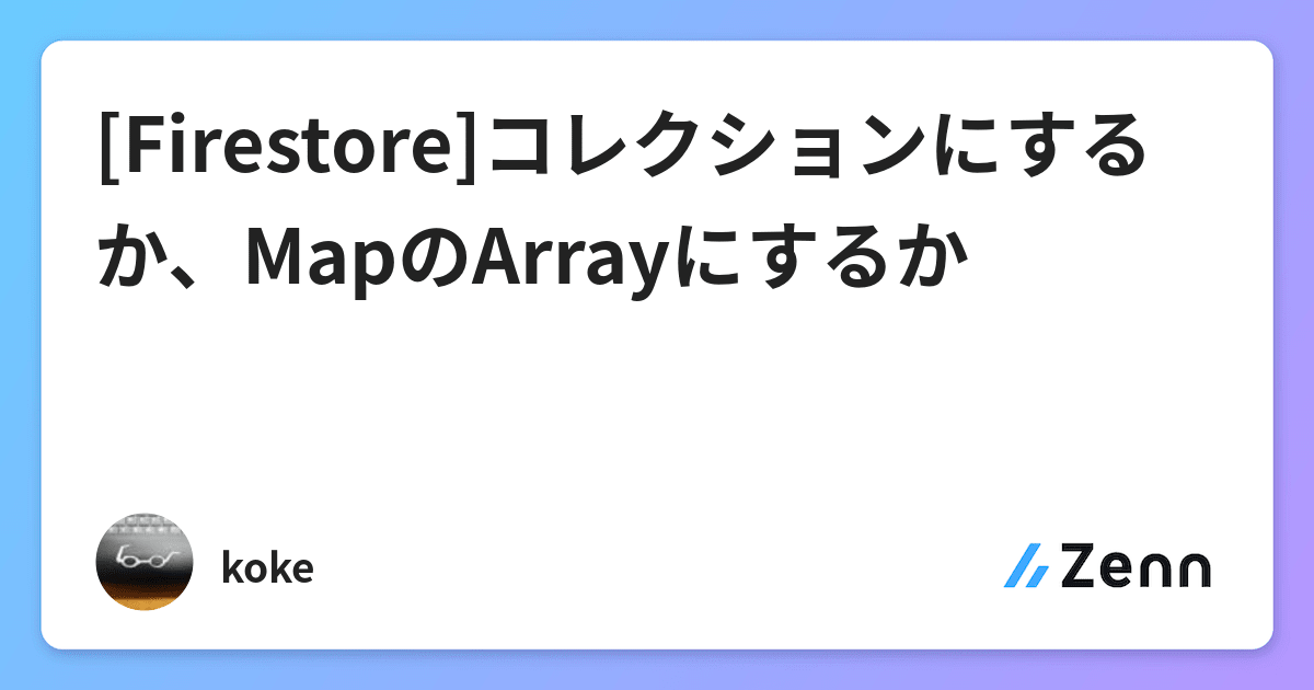 [Firestore]コレクションにするか、MapのArrayにするか
