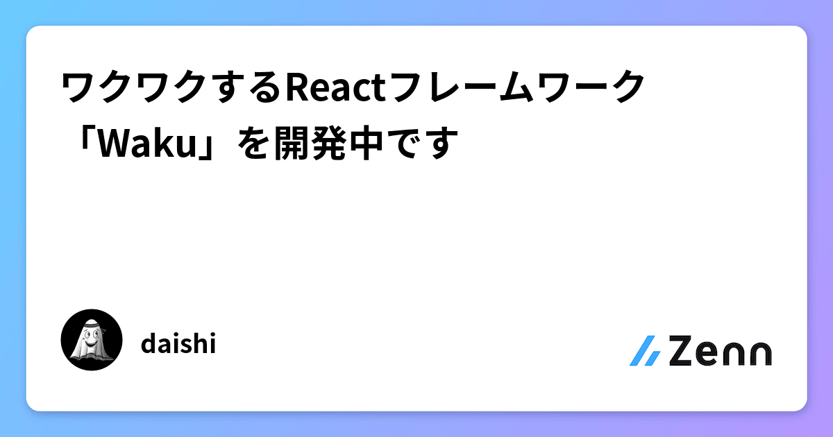 ワクワクするReactフレームワーク「Waku」を開発中です