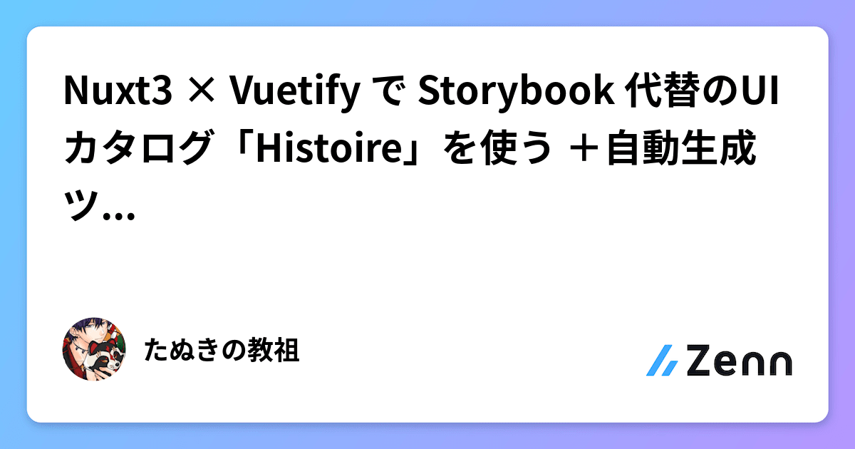 Nuxt3 × Vuetify で Storybook 代替のUIカタログ「Histoire」を使う ＋自動生成ツール作りました