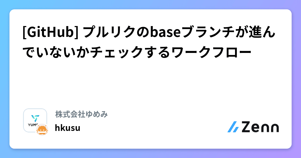 [GitHub] プルリクのbaseブランチが進んでいないかチェックするワークフロー