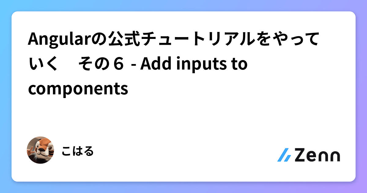 Angularの公式チュートリアルをやっていく その6 - Add inputs to components