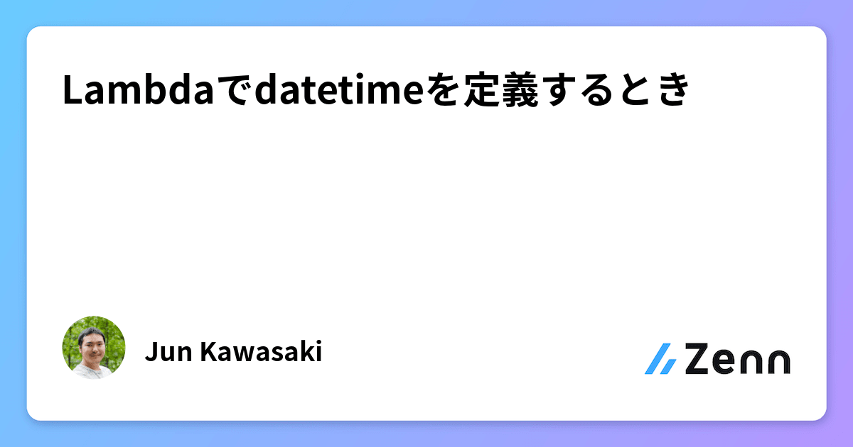 Lambdaでdatetimeを定義するとき