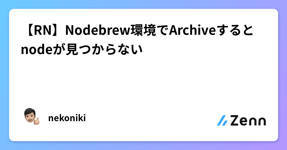 【RN】Nodebrew環境でArchiveするとnodeが見つからない