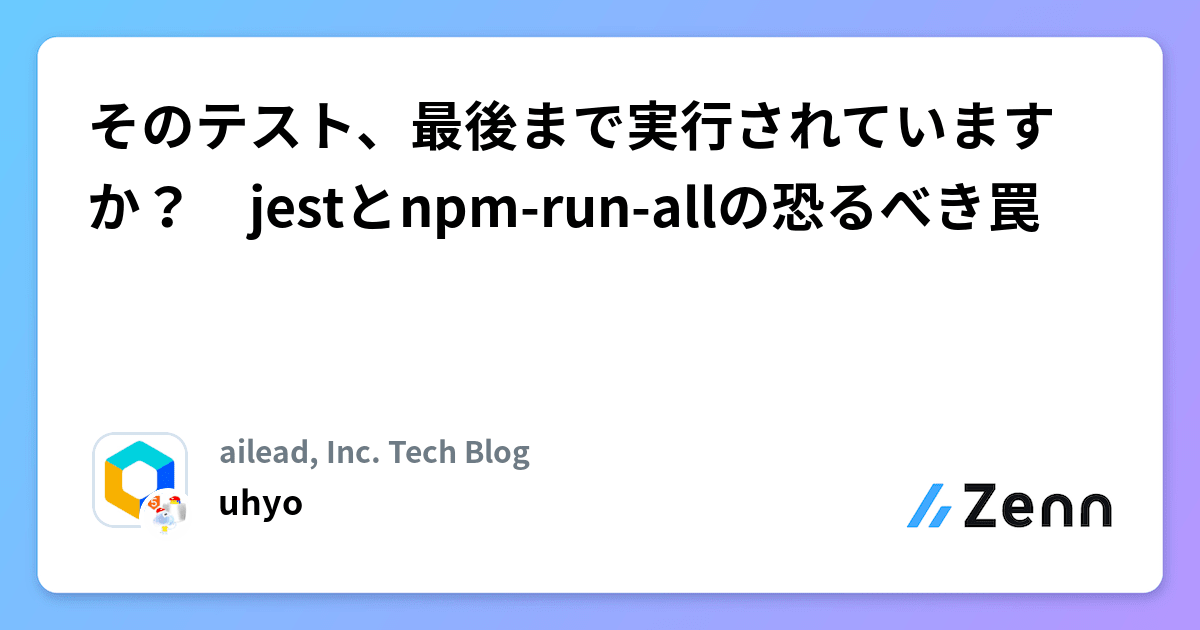 そのテスト、最後まで実行されていますか？ jestとnpm-run-allの恐るべき罠