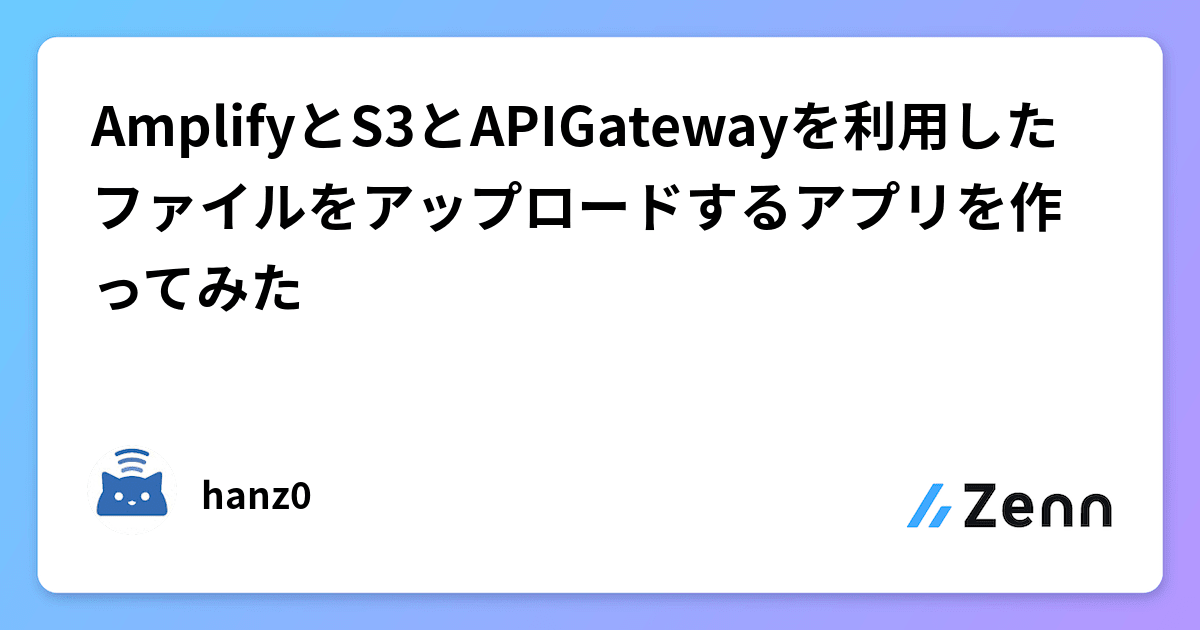 AmplifyとS3とAPIGatewayを利用したファイルをアップロードするアプリを作ってみた