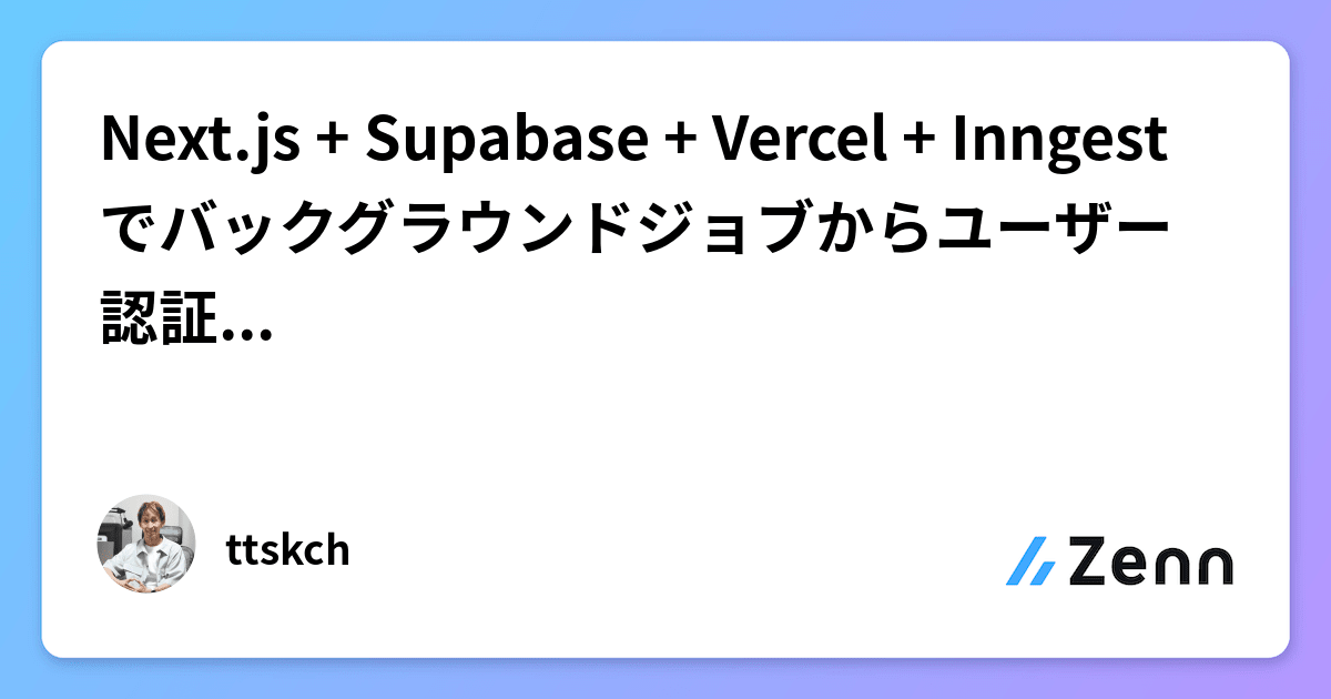 Next.js + Supabase + Vercel + Inngestでバックグラウンドジョブからユーザー認証してDBを操作