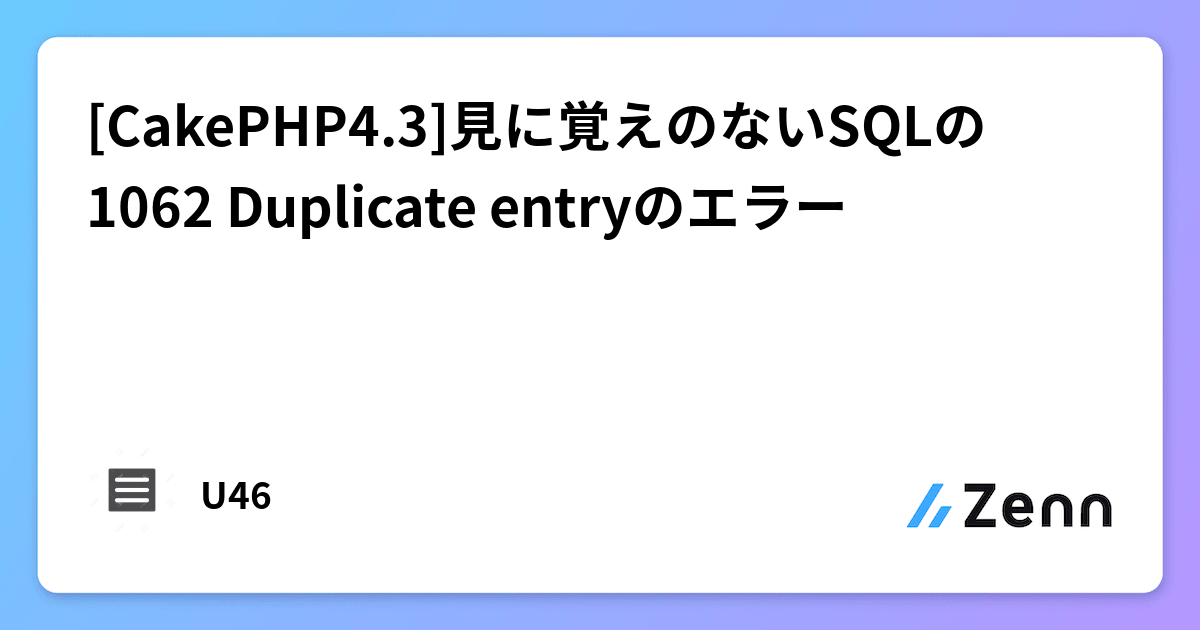 [CakePHP4.3]見に覚えのないSQLの1062 Duplicate entryのエラー