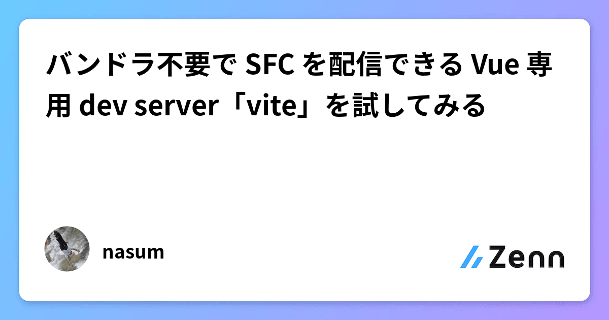 バンドラ不要で SFC を配信できる Vue 専用 dev server「vite」を試してみる