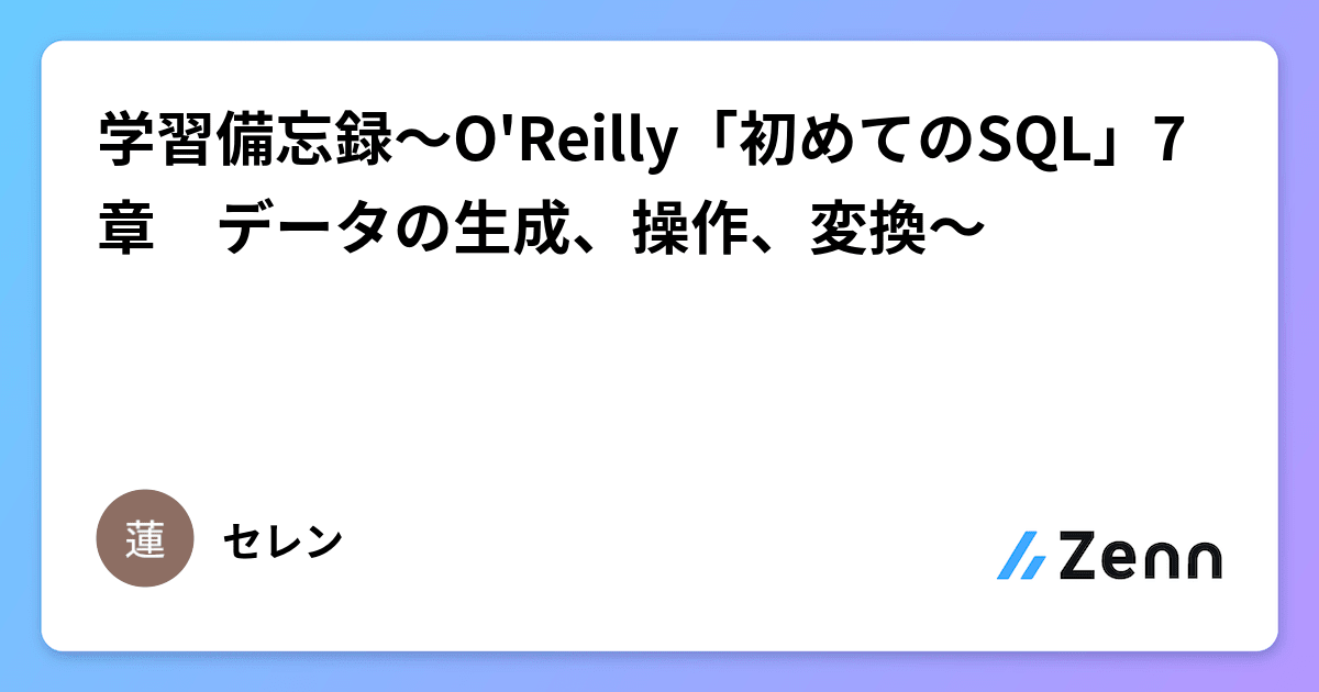 学習備忘録〜O'Reilly「初めてのSQL」7章 データの生成、操作、変換〜