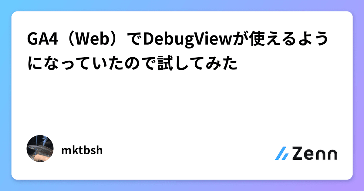 GA4（Web）でDebugViewが使えるようになっていたので試してみた