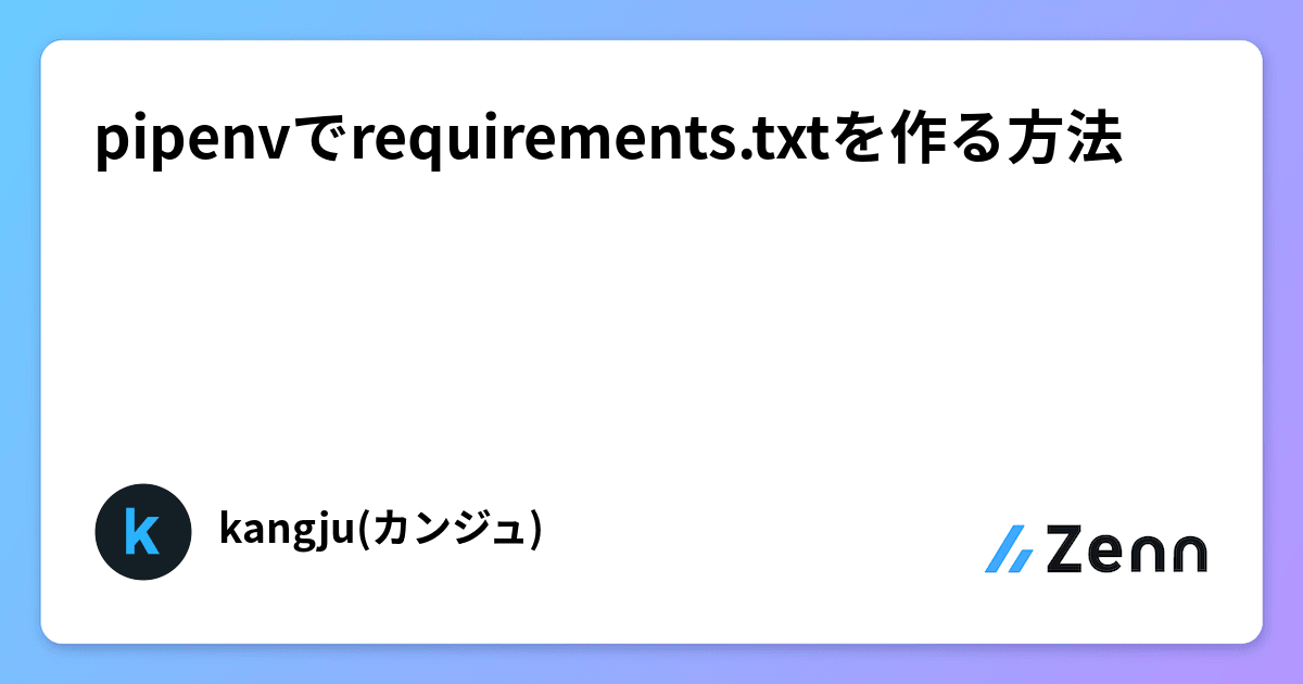 pipenvでrequirements.txtを作る方法