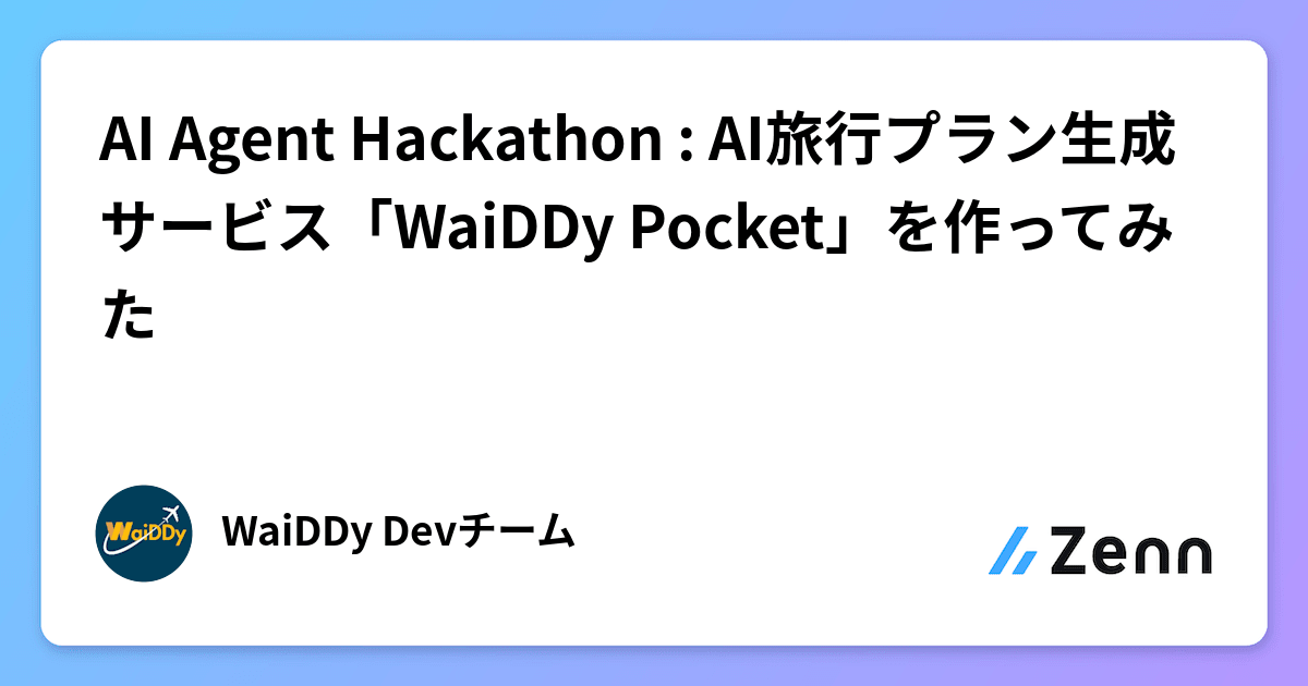 AI Agent Hackathon : AI旅行プラン生成サービス「WaiDDy Pocket」を作ってみた