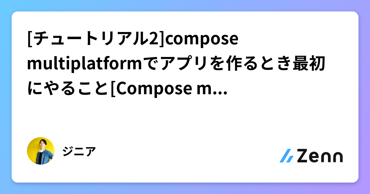 チュートリアル2 Compose Multiplatformでアプリを作るとき最初にやること Compose Multiplatform 