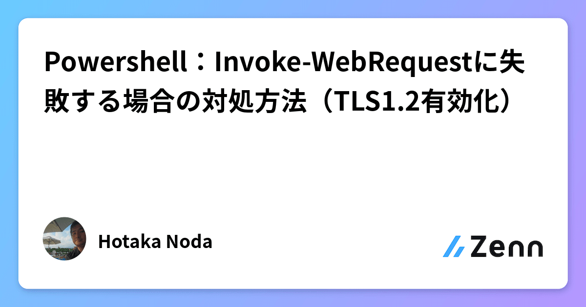 Powershell：Invoke-WebRequestに失敗する場合の対処方法（TLS1.2有効化）