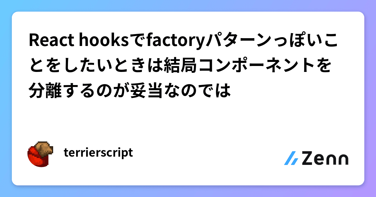 React Hooksでfactoryパターンっぽいことをしたいときは結局コンポーネントを分離するのが妥当なのでは