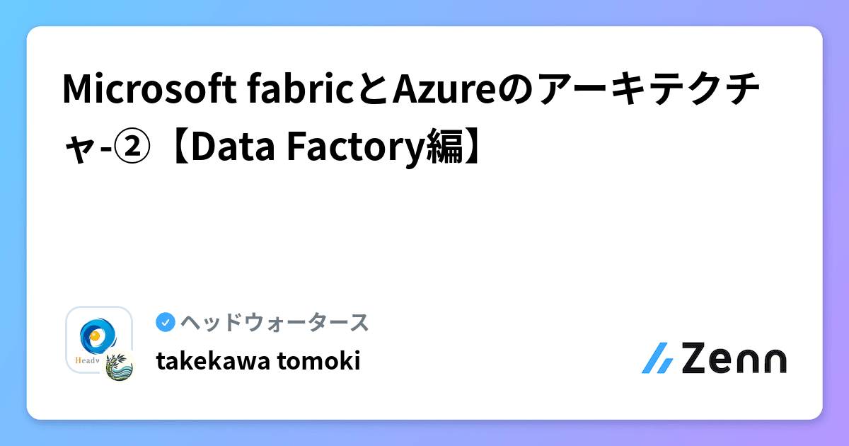 Microsoft fabricとAzureのアーキテクチャ-②【Data Factory編】