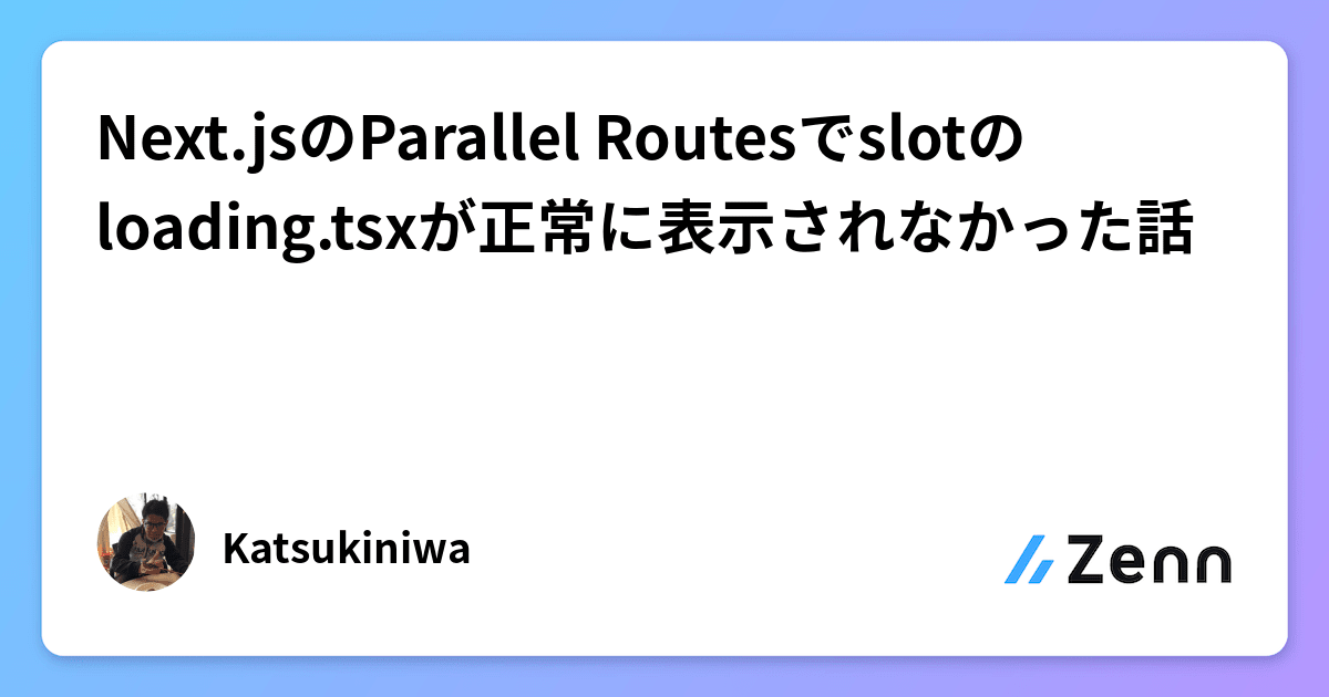 Next.jsのParallel Routesでslotのloading.tsxが正常に表示されなかった話