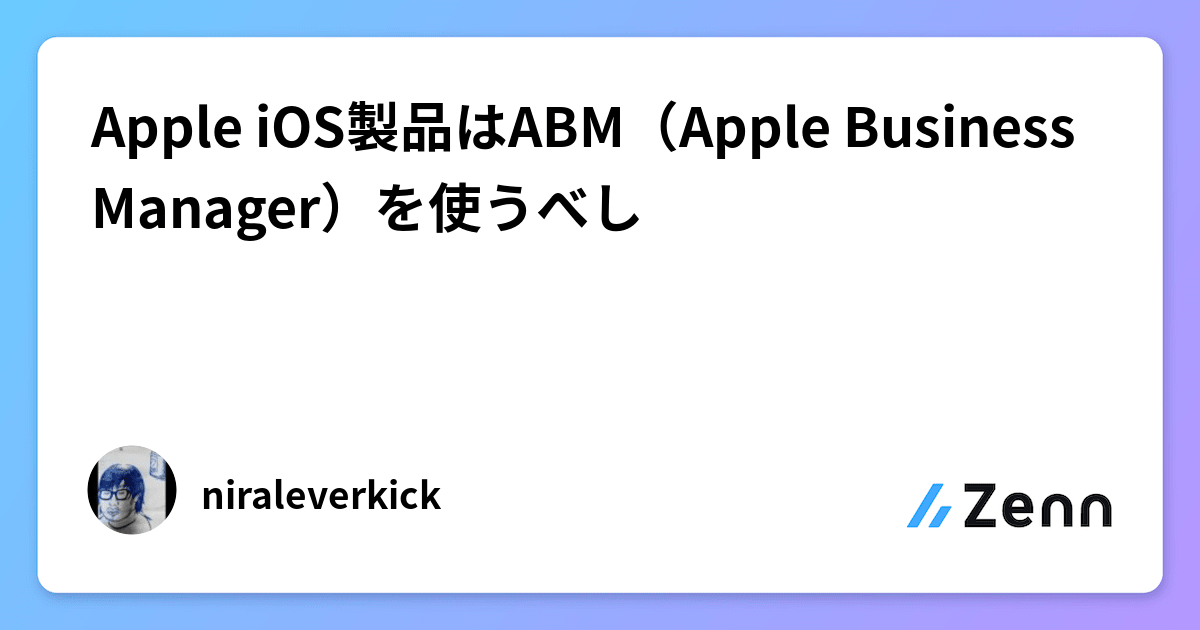Apple iOS製品はABM（Apple Business Manager）を使うべし