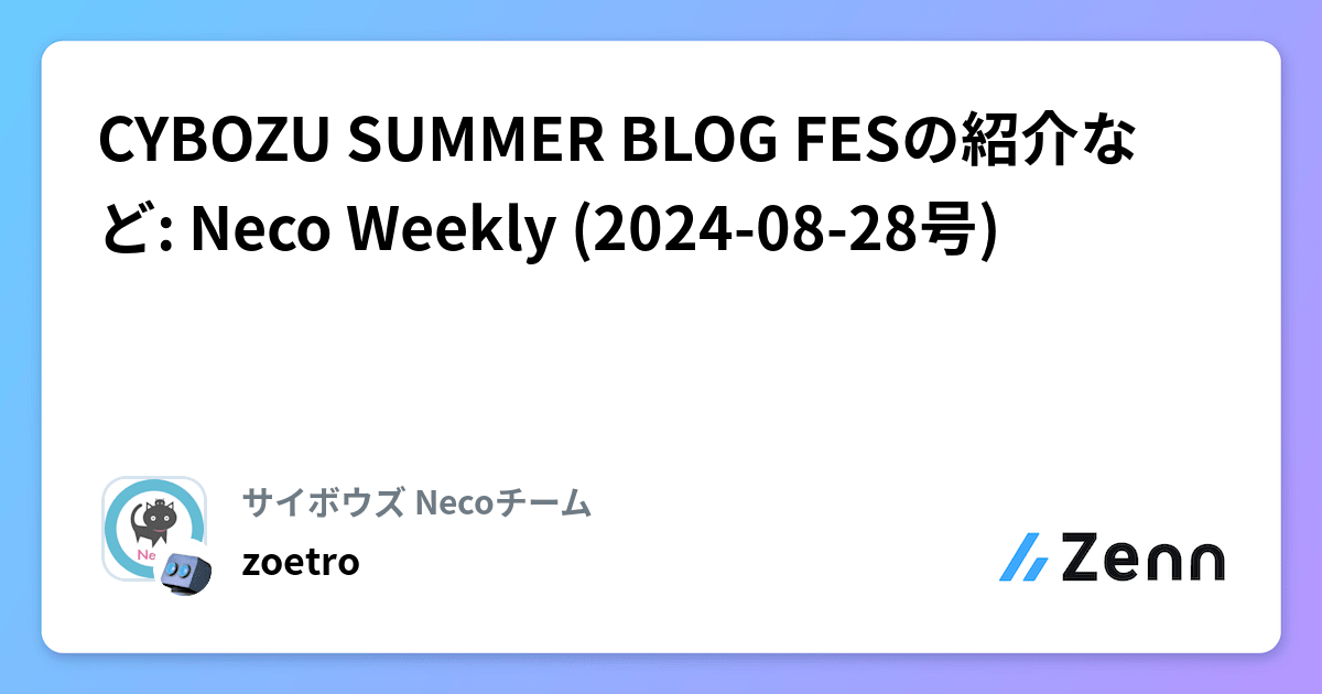 CYBOZU SUMMER BLOG FESの紹介など: Neco Weekly (2024-08-28号)