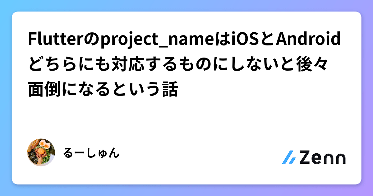 Flutterのproject_nameはiOSとAndroidどちらにも対応するものにしないと後々面倒になるという話