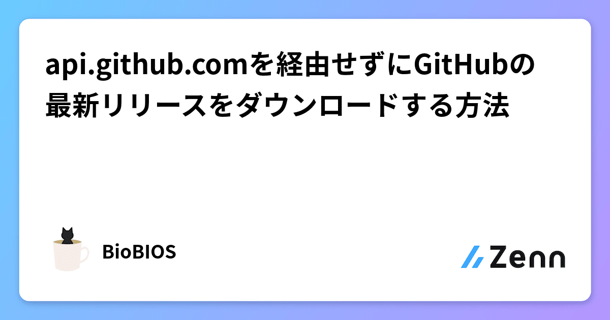 api.github.comを経由せずにGitHubの最新リリースをダウンロードする方法