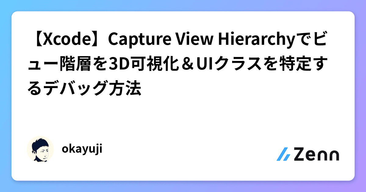 【Xcode】Capture View Hierarchyでビュー階層を3D可視化＆UIクラスを特定するデバッグ方法