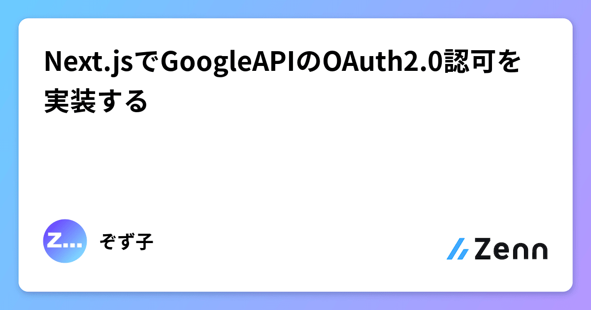 Next.jsでGoogleAPIのOAuth2.0認可を実装する