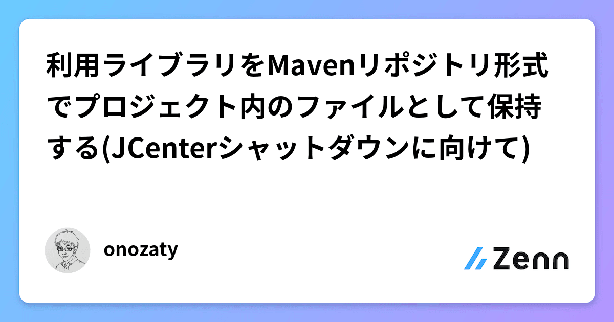 利用ライブラリをMavenリポジトリ形式でプロジェクト内のファイルとして保持する(JCenterシャットダウンに向けて)