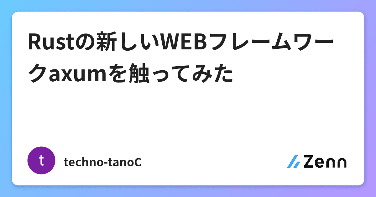Rustの新しいWEBフレームワークaxumを触ってみた