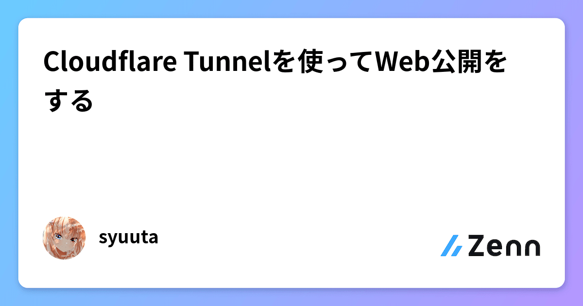Cloudflare Tunnelを使ってWeb公開をする