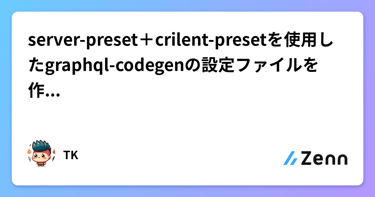 server-preset＋crilent-presetを使用したgraphql-codegenの設定ファイルを作成してみた