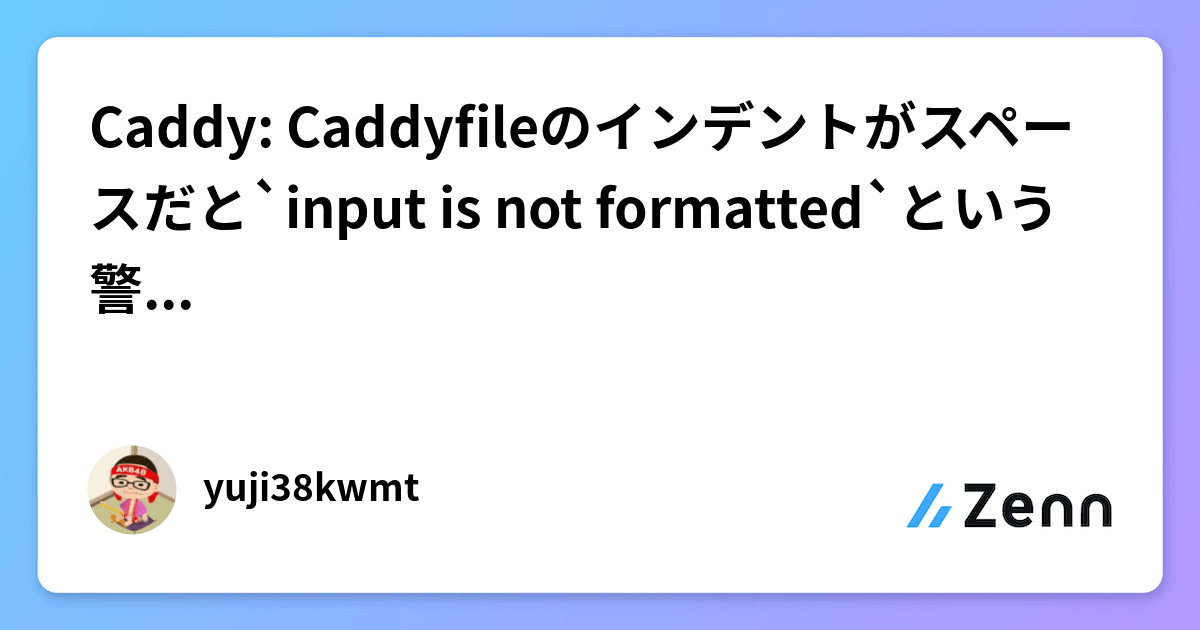 Caddy: Caddyfileのインデントがスペースだと`input is not formatted`という警告が出る