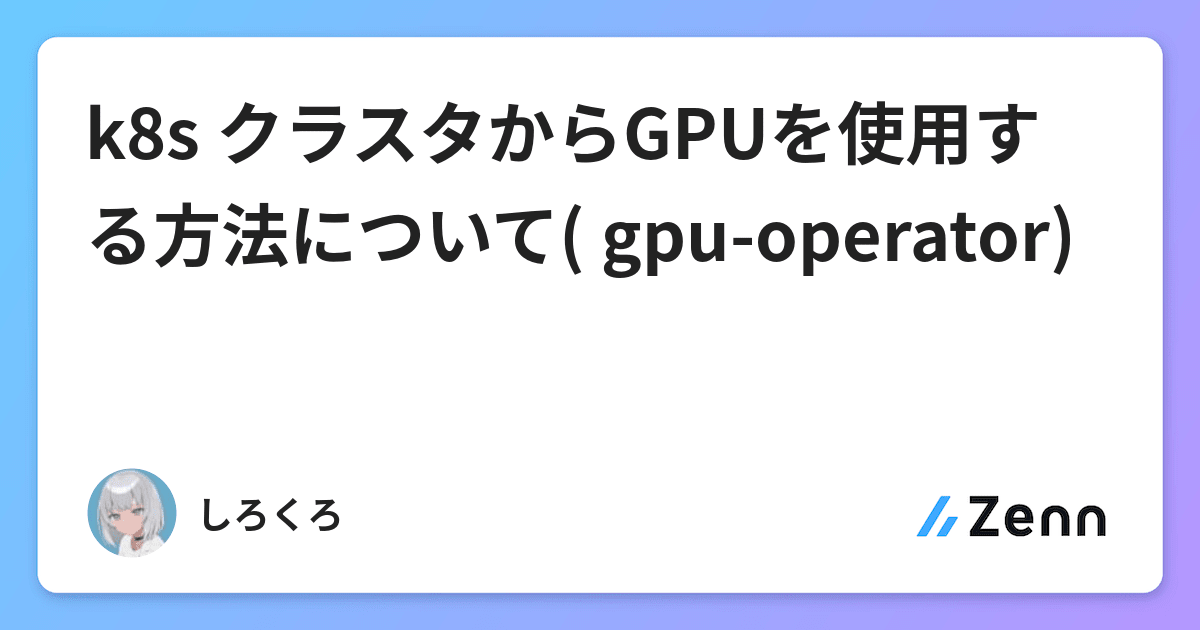k8s クラスタからGPUを使用する方法について( gpu-operator)