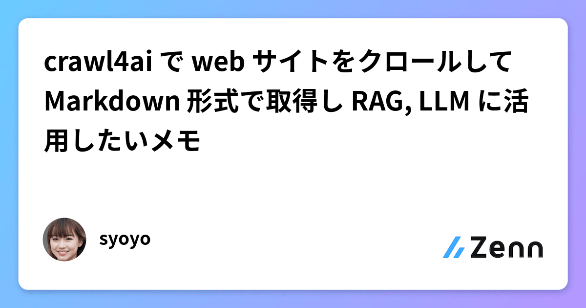 crawl4ai で web サイトをクロールして Markdown 形式で取得し RAG, LLM に活用したいメモ