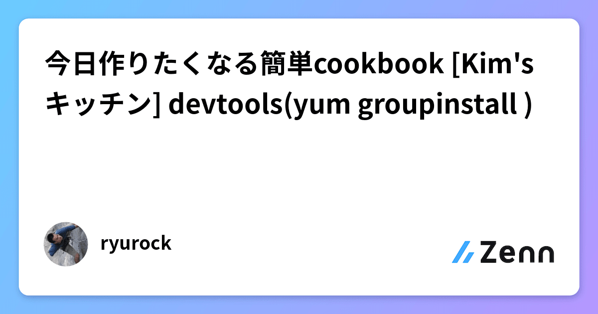 今日作りたくなる簡単cookbook [Kim'sキッチン] devtools(yum groupinstall )