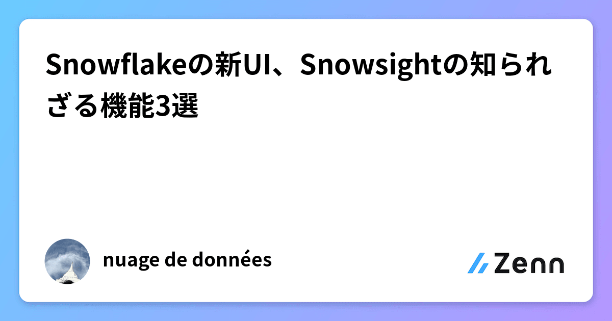 Snowflakeの新UI、Snowsightの知られざる機能3選