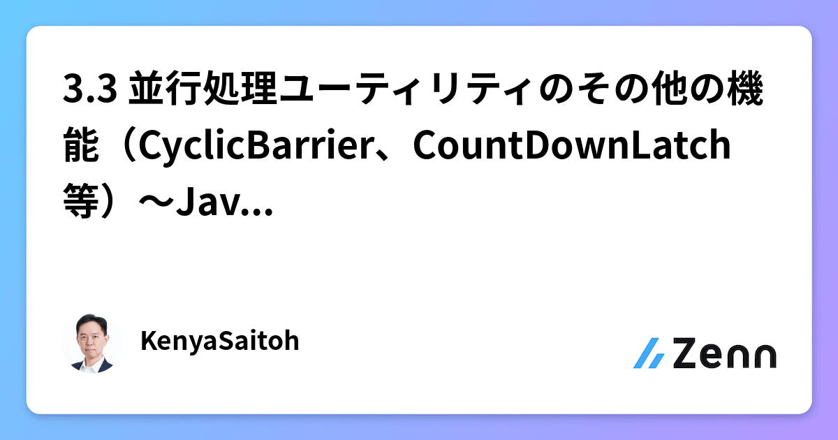 3.3 並行処理ユーティリティのその他の機能（CyclicBarrier、CountDownLatch等）～Java Advanced編