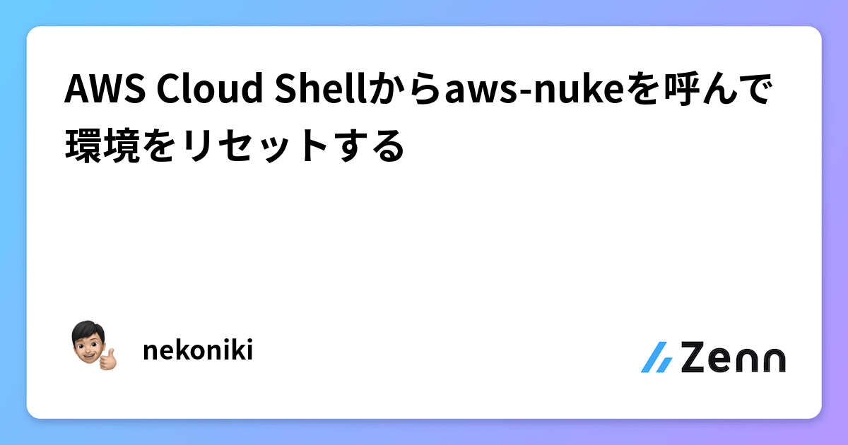 AWS Cloud Shellからaws-nukeを呼んで環境をリセットする