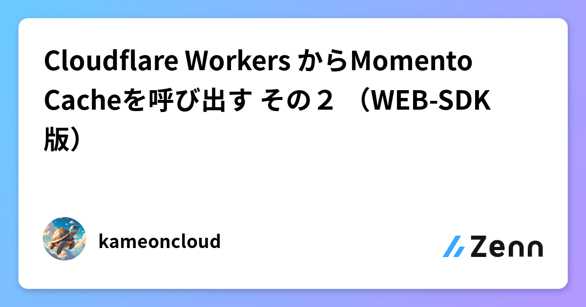 Cloudflare Workers からMomento Cacheを呼び出す その2 （WEB-SDK版）