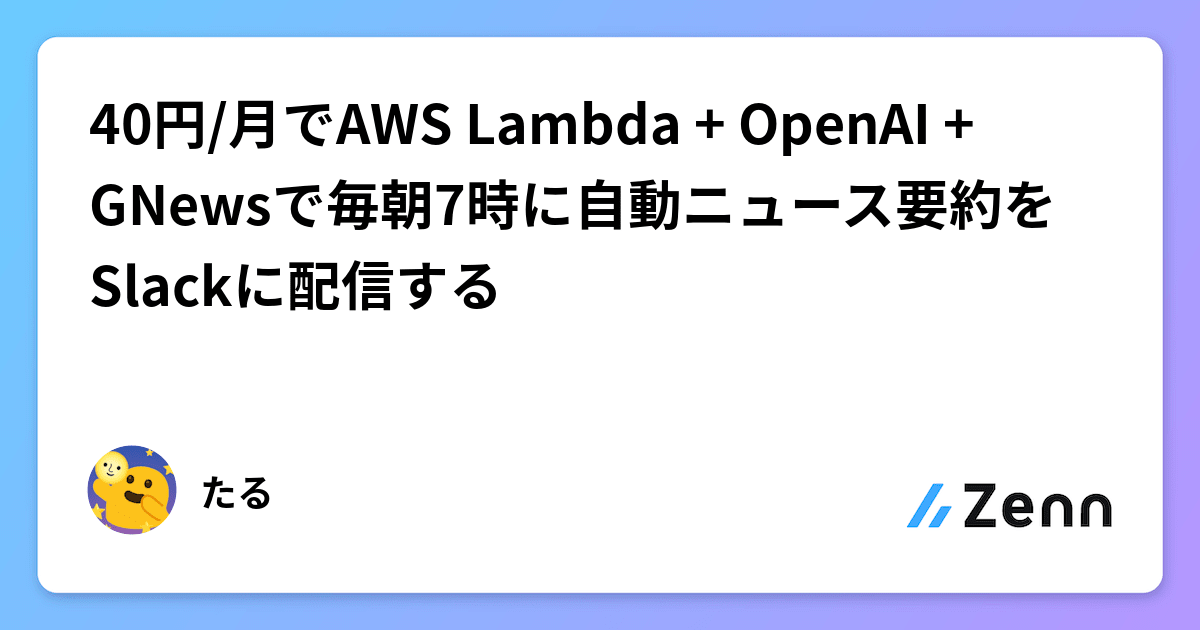 40円/月でAWS Lambda + OpenAI + GNewsで毎朝7時に自動ニュース要約をSlackに配信する