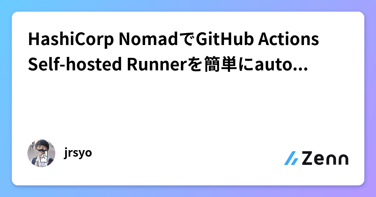 HashiCorp NomadでGitHub Actions Self-hosted Runnerを簡単にautoscale運用する