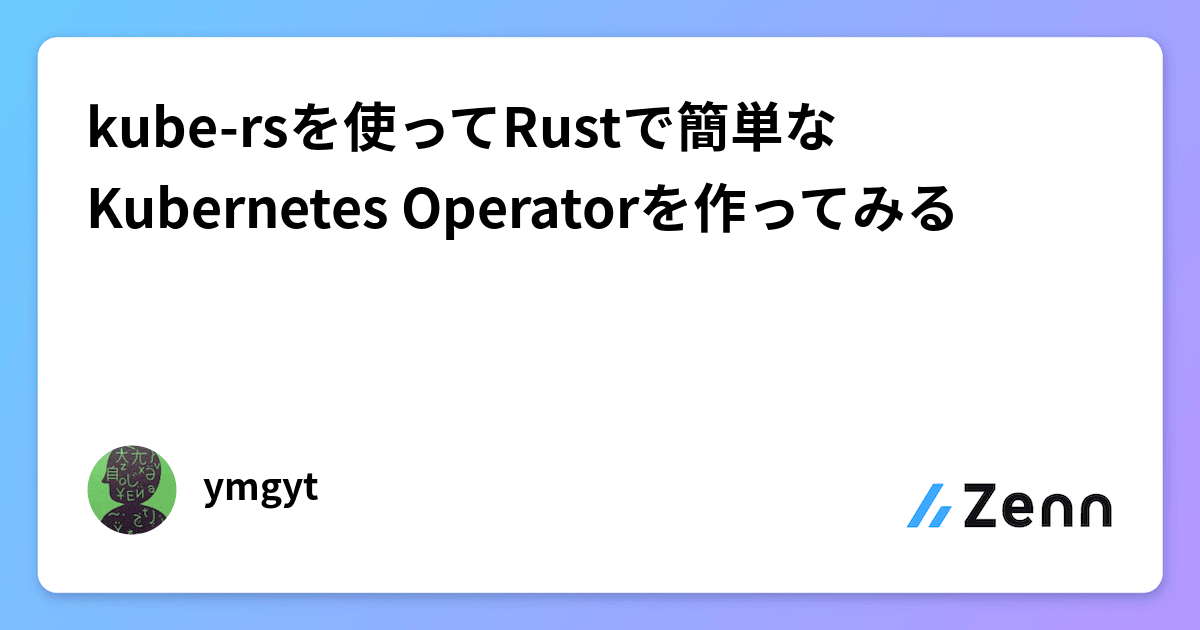 Kube Rsを使ってrustで簡単なkubernetes Operatorを作ってみる