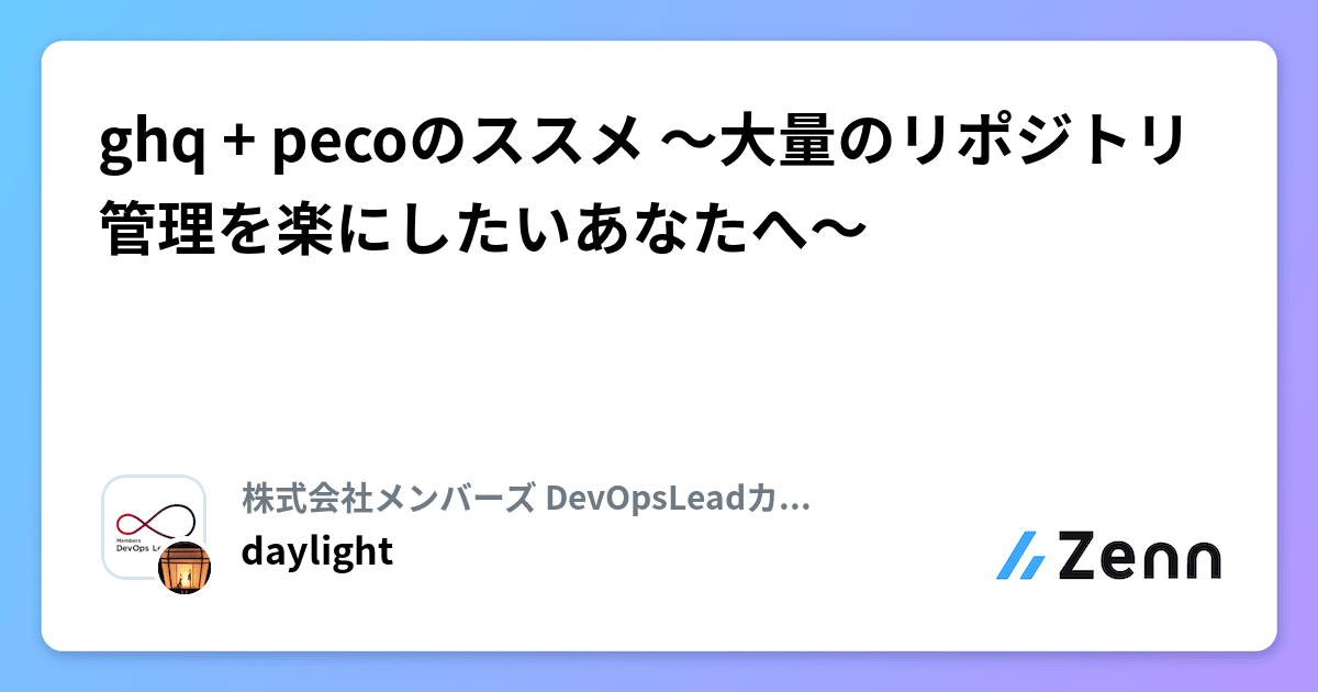 ghq + pecoのススメ 〜大量のリポジトリ管理を楽にしたいあなたへ〜