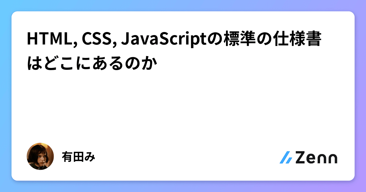 HTML, CSS, JavaScriptの標準の仕様書はどこにあるのか
