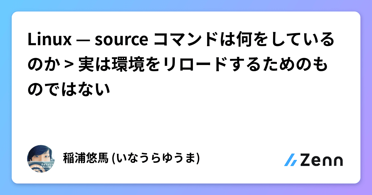 Linux — source コマンドは何をしているのか > 実は環境をリロードするためのものではない