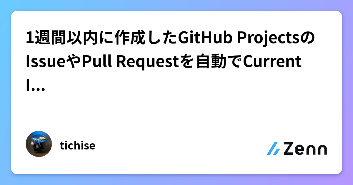 1週間以内に作成したGitHub ProjectsのIssueやPull Requestを自動でCurrent Iterationに加える