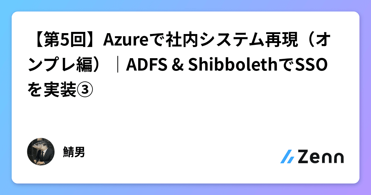 【第5回】Azureで社内システム再現（オンプレ編）｜ADFS & ShibbolethでSSOを実装③