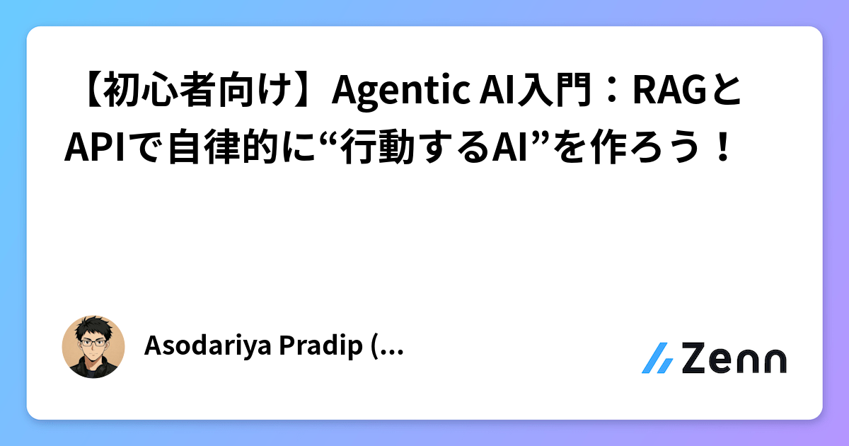 【初心者向け】Agentic AI入門：RAGとAPIで自律的に“行動するAI”を作ろう！