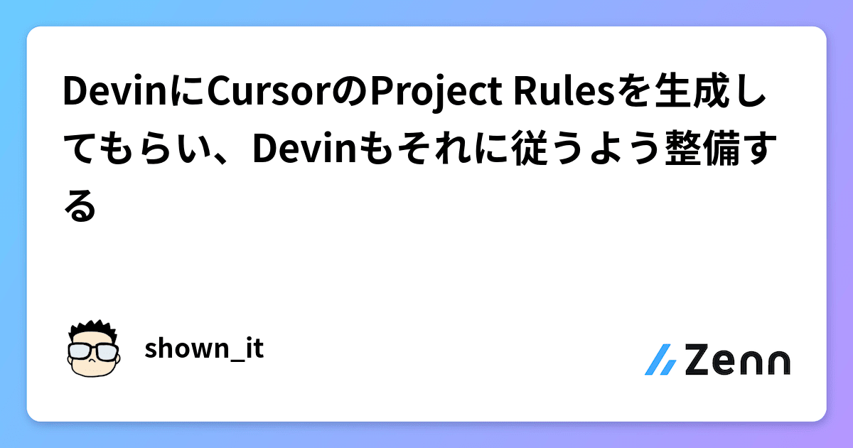 DevinにCursorのProject Rulesを生成してもらい、Devinもそれに従うよう整備する